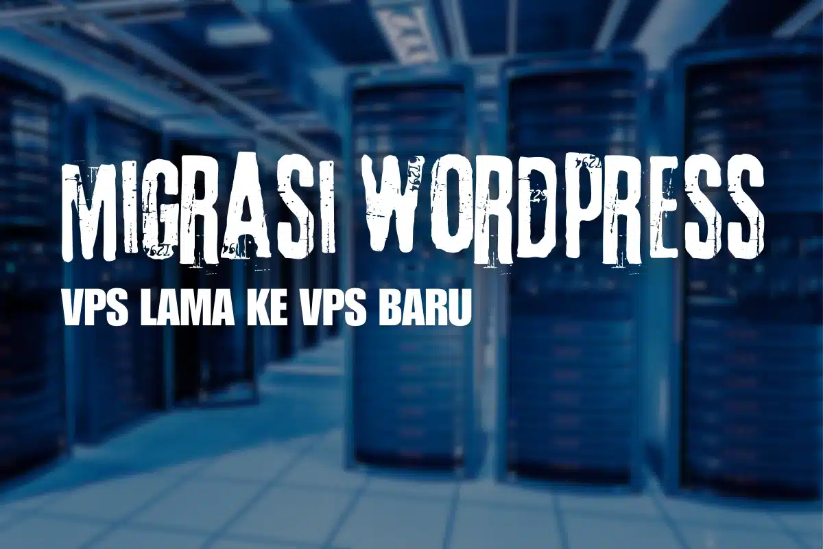 Panduan Lengkap Cara Migrasi Wordpress Dari Vps Ke Vps Baru Awanservers